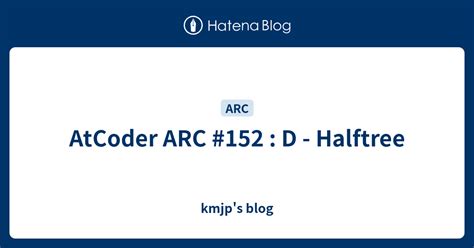 atcoder arc 152 d halftree kmjp s blog