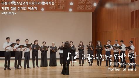[리플리히 제1회 전국 장애인 예술제] Bill Parkinson Mother Of Mine 리플리히 합창단 Cond 최헌정 Acc 박진우 Youtube