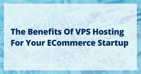 The Benefits Of Vps Hosting For Your Ecommerce Startup