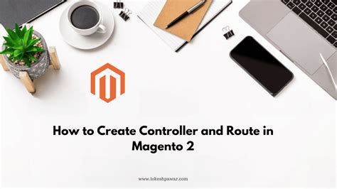How To Create Controller And Route In Magento 2 Lokesh Pawar