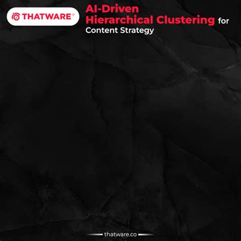 elevate your content strategy with ai driven hierarchical clustering