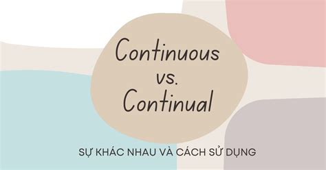 Sự khác biệt giữa Continuous và Continual cách sử dụng