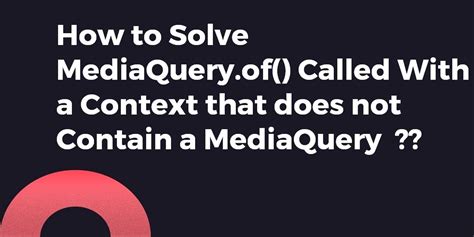 How To Solve Mediaquery Of Called With A Context That Does Not Contain A Mediaquery Artofit