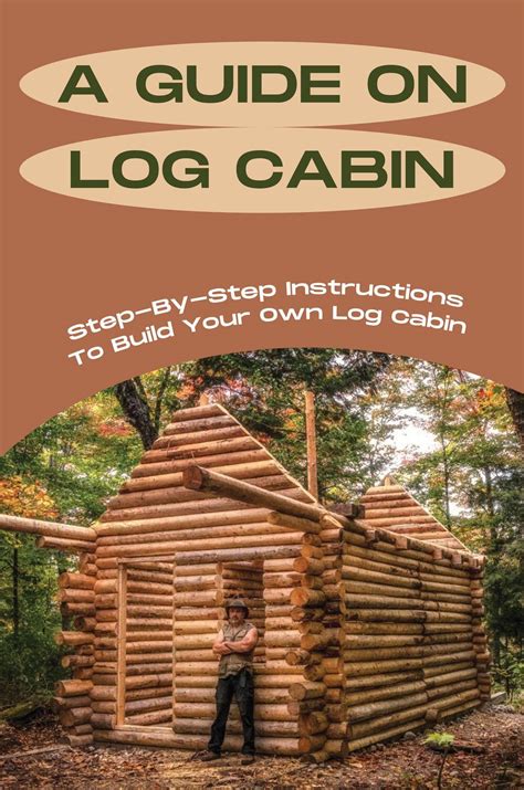 A Guide On Log Cabin Step By Step Instructions To Build Your Own Log