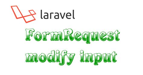 Laravel Formrequest Modify Input Trước Khi Xử Lý Validate Chung