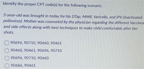 Identify The Proper Cpt Code S For The Following Scenario 5 Year Old Was Brought In Today For