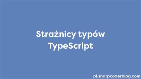 Strażnicy Typów Typescript Sharp Coder Blog