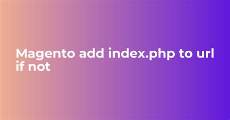 Magento Add Indexphp To Url If Not Webkul Blog