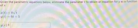solved given the parametric equations below eliminate the