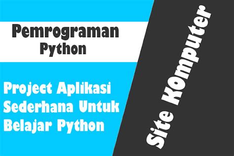 Project Aplikasi Sederhana Untuk Belajar Python Site Komputer Tutorial Komputer Android Dan
