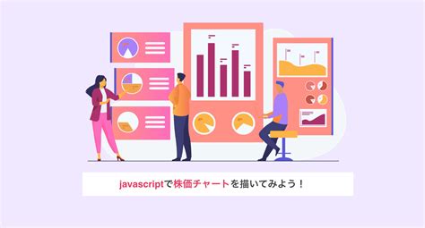 誰でも簡単実装！ Javascriptで株価チャートを描いてみよう！ これブロ