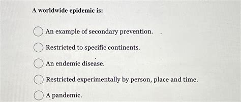 Solved A Worldwide Epidemic Is An Example Of Secondary