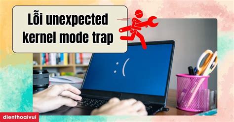 Unexpected Kernel Mode Trap Là Lỗi Gì 5 Cách Sửa Lỗi