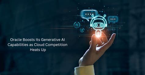 Oracle Boosts Its Generative AI Capabilities As Cloud Competition Heats Up EnchantApps EA