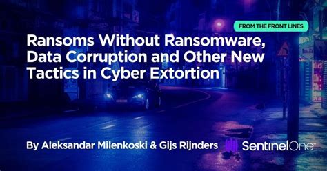 Ransoms Without Ransomware Data Corruption And Other New Tactics In Cyber Extortion