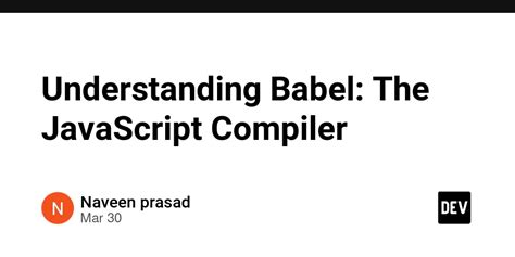 Understanding Babel The Javascript Compiler Dev Community