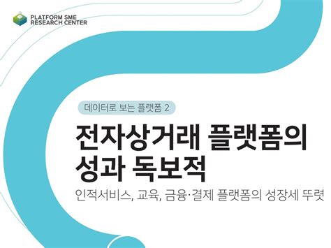 이슈 브리프 전자상거래 플랫폼의 성과 독보적 인적서비스 교육 금융ㆍ결제 플랫폼의 성장세 뚜렷 플랫폼 이슈 브리프