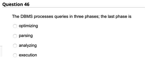 solved question 46 the dbms processes queries in three