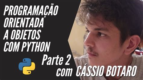Programação Orientada A Objetos Com Python Parte 2 Com Cássio Botaro