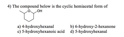 Solved 4 The Compound Below Is The Cyclic Hemiacetal Form