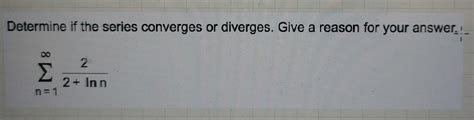 Solved Determine If The Series Converges Or Diverges Give A