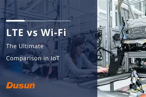 Lte Vs Wi Fi The Ultimate Comparison In Iot Dusuniot