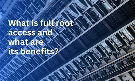 The Benefits Of Full Root Access Eliteweb Co Usa