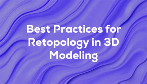 Best Practices For Retopology In 3d Modeling Mouval®