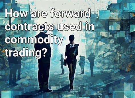 How Are Forward Contracts Used In Commodity Trading Walletinvestor