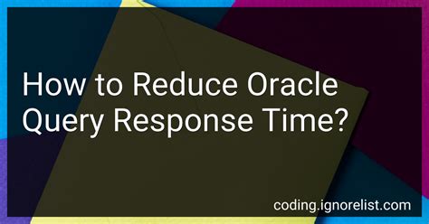 How To Reduce Oracle Query Response Time In 2024