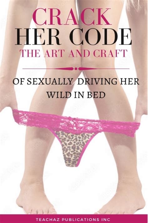 Crack Her Code The Art And Craft Of Sexually Driving Her Wild In Bed 366 Sex Hacks