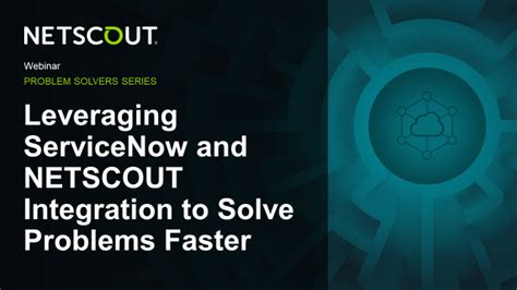 Leveraging Servicenow And Netscout Integration To Solve Problems Faster