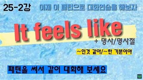 패턴영어로 대화하기 25 2강 It Feels Like 패턴패턴영어자료실쉬운패턴영어일할때 틀어놓고 일하세요큰글씨영어
