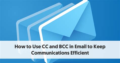 How To Use Cc And Bcc In Email To Keep Communications Efficient