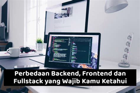 Perbedaan Backend Frontend Dan Fullstack Yang Wajib Kamu Ketahui Eplusgo