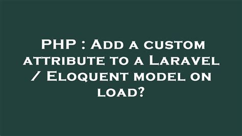 Php Add A Custom Attribute To A Laravel Eloquent Model On Load