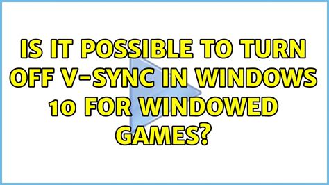 Is It Possible To Turn Off V Sync In Windows 10 For Windowed Games 2 Solutions YouTube