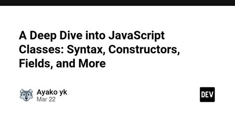 A Deep Dive Into Javascript Classes Syntax Constructors Fields And More Dev Community