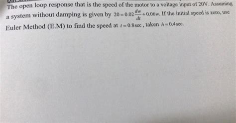Solved The Open Loop Response That Is The Speed Of The Motor Chegg