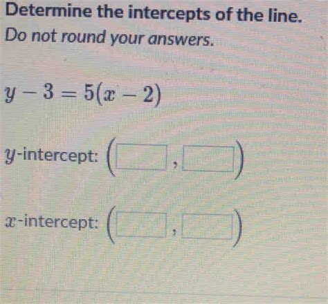 solved determine the intercepts of the line do not round your answers