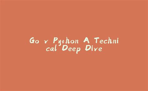 Go v Python A Technical Deep Dive 拾光赋