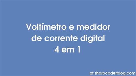 Voltímetro E Medidor De Corrente Digital 4 Em 1 Sharp Coder Blog