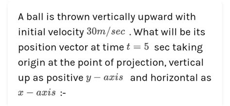 A Ball Is Thrown Vertically Upward With Initial Velocity 30 M Sec What W