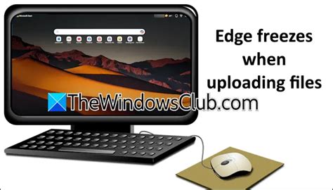 Edge Freezes When Uploading Files Fix