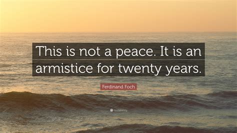 Ferdinand Foch Quote This Is Not A Peace It Is An Armistice For