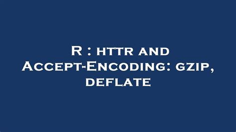 R Httr And Accept Encoding Gzip Deflate Youtube