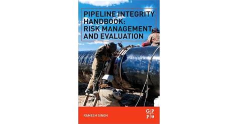 Pipeline Integrity Handbook Risk Management And Evaluation By Ramesh Singh