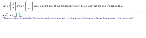 solved write y as the sum of two orthogonal vectors one in