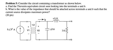 Solved Problem 5 Consider The Circuit Containing A Transformer As Shown Below A Find The