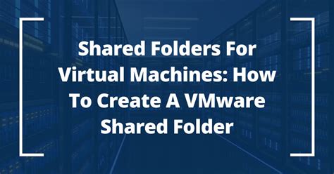 how to create and access a vmware shared folder liquid web